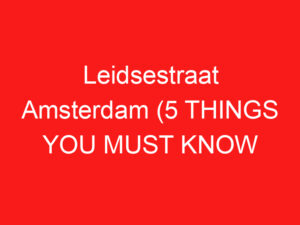 ᐅ Leidsestraat Amsterdam (5 THINGS YOU MUST KNOW About This Shopping ...
